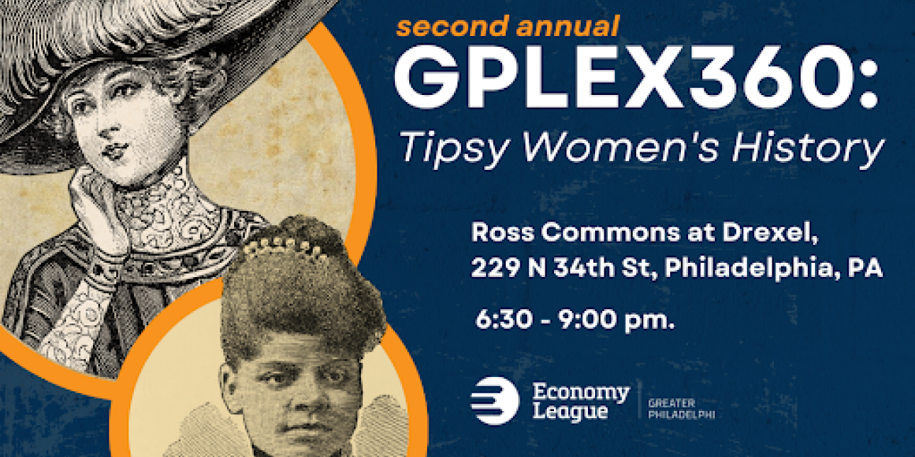 GPLEX360: *Tipsy* Women's History | Economy League of Greater Philadelphia